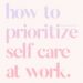 How To Prioritize Self Care - Self Care Routine | wallflower